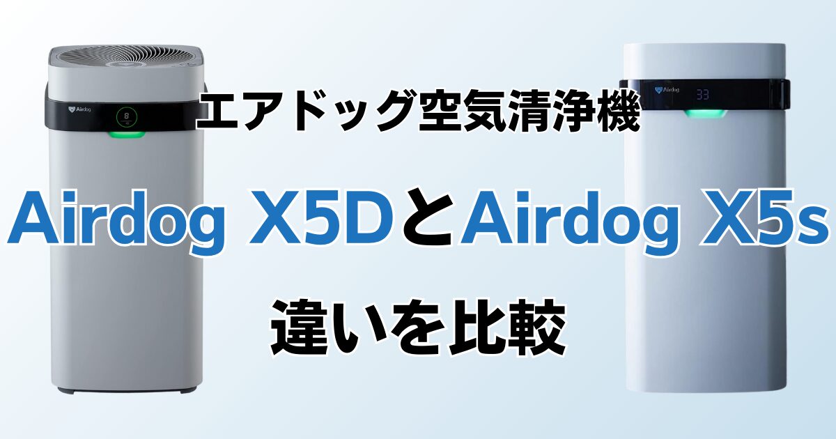 Airdog X5DとAirdog X5sの違いを比較！どちらがおすすめ？エアドッグ空気清浄機について解説