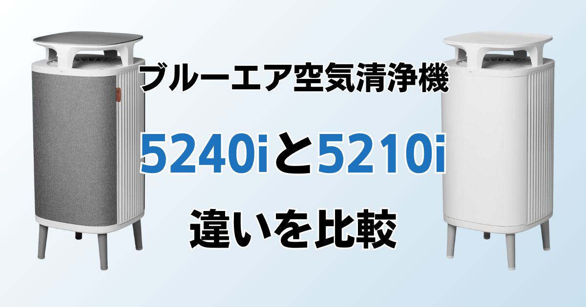 5240iと5210iの違いを比較！どちらがおすすめ？ブルーエア空気清浄機について解説