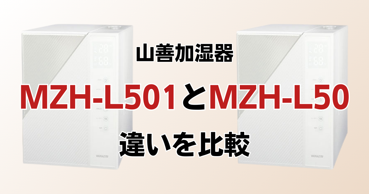 MZH-L501とMZH-L50の違いを比較！どちらがおすすめ？山善加湿器について解説 | 空気すっきりナビ