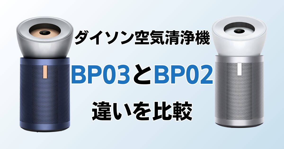 BP03とBP02の違いを比較！どちらがおすすめ？ダイソン空気清浄機について解説