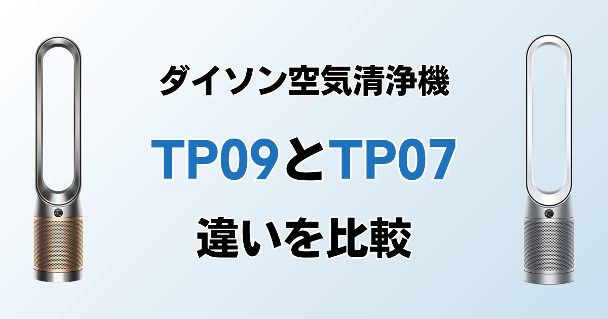 TP09とTP07の違いを比較！どちらがおすすめ？ダイソン空気清浄機について解説