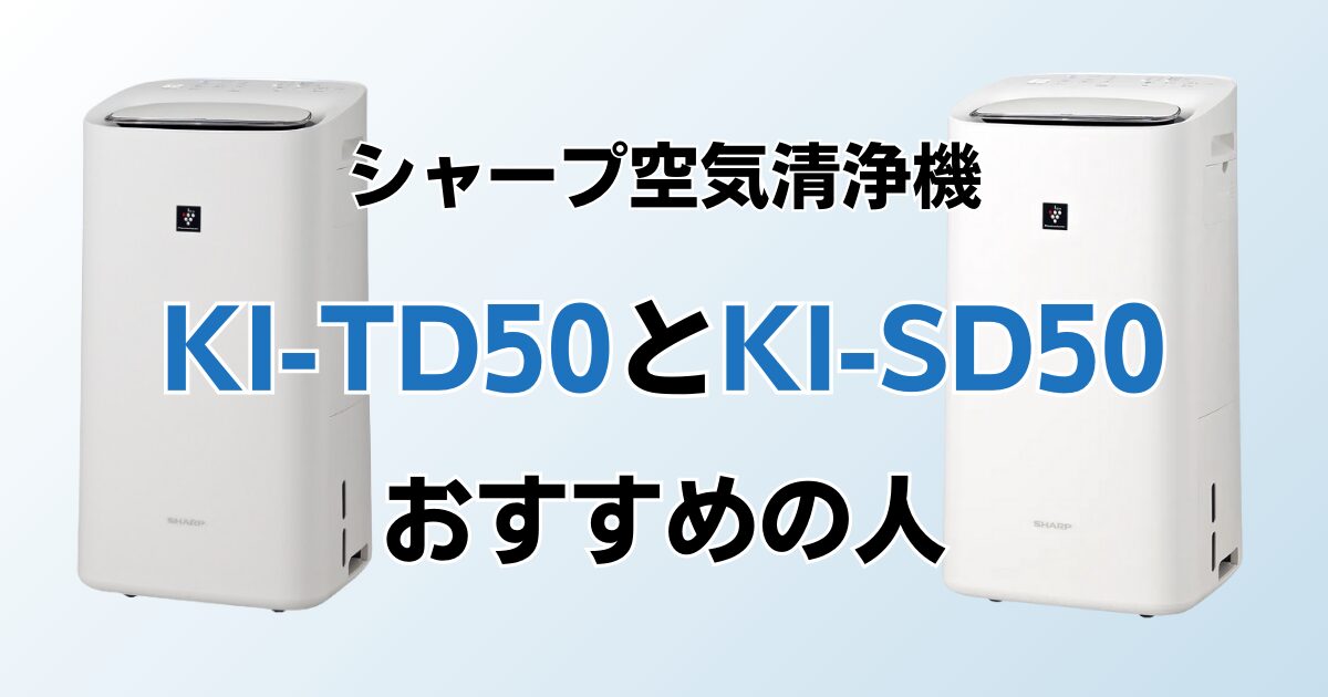KI-TD50とKI-SD50の違いを比較！どちらがおすすめ？シャープ空気清浄機について解説