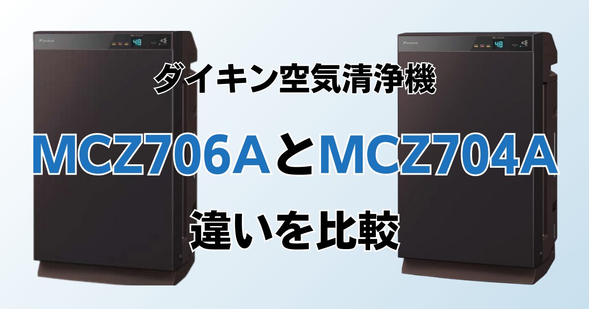 MCZ706AとMCZ704Aの違いを比較！どっちがおすすめ？ダイキン空気清浄機について解説